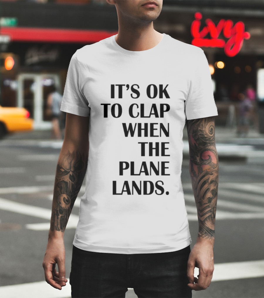 It's Ok To Clap When The Plane Lands T-Shirt