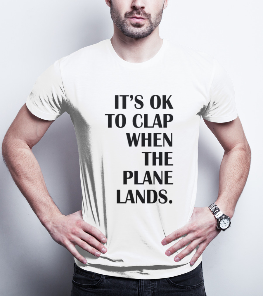 It's Ok To Clap When The Plane Lands T-Shirt