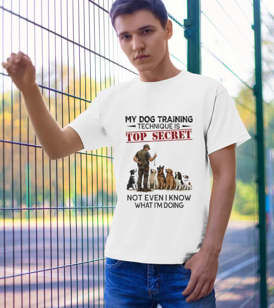 My Dog Training Technique Is Top Secret Not Even I Know What I'm Doing Funny Dog Trainer T-Shirt