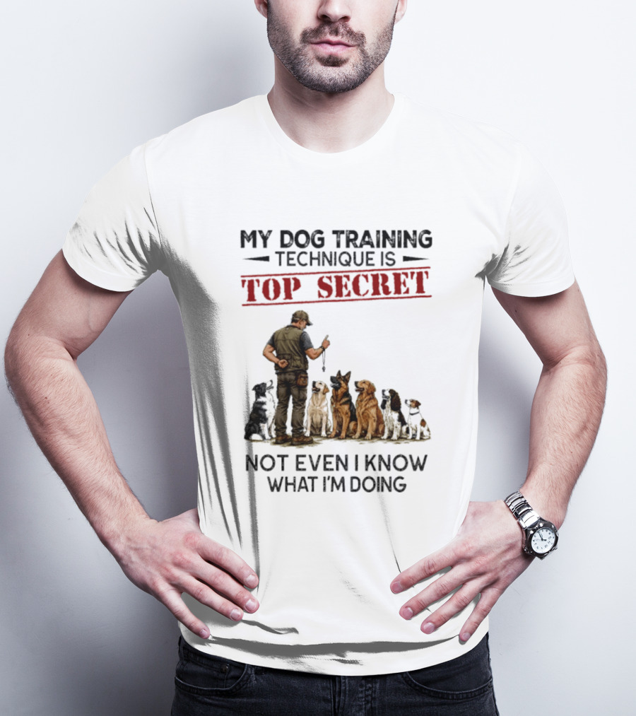 My Dog Training Technique Is Top Secret Not Even I Know What I'm Doing Funny Dog Trainer T-Shirt