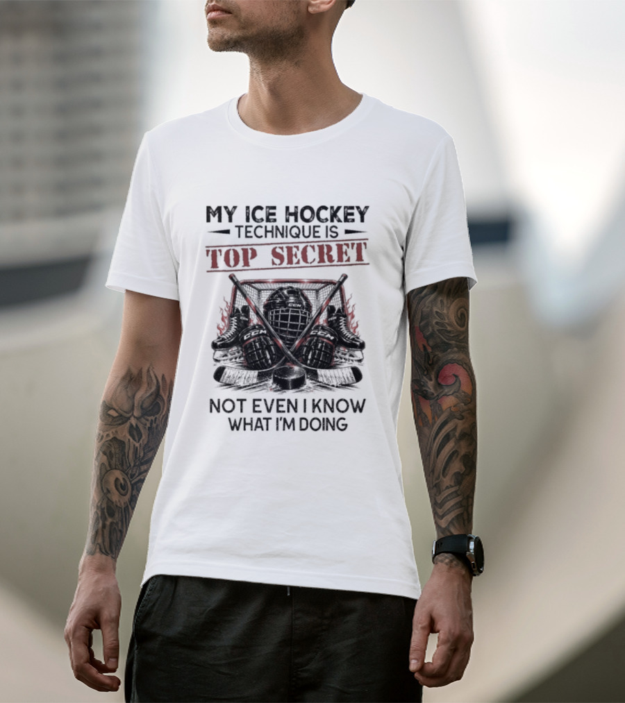 My Ice Hockey Technique Is Top Secret Not Even I Know What I'm Doing Hockey Humor T-Shirt