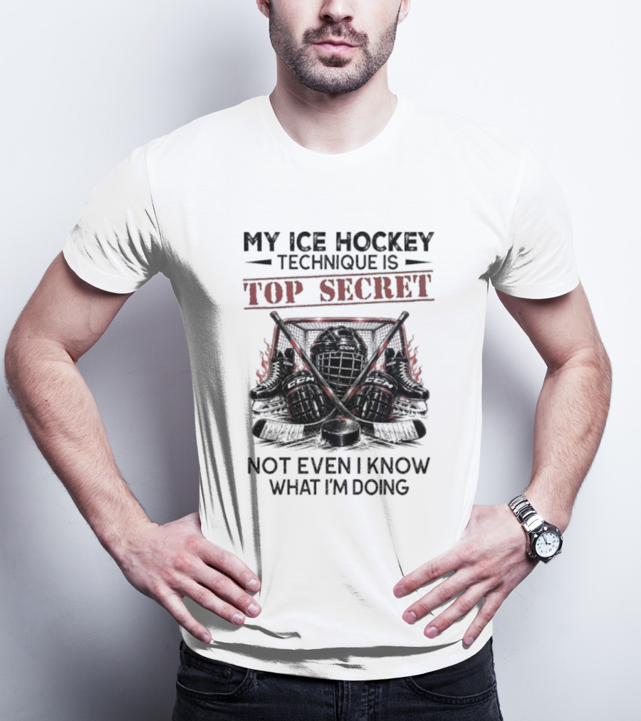 My Ice Hockey Technique Is Top Secret Not Even I Know What I'm Doing Hockey Humor T-Shirt