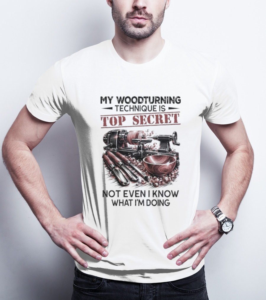 My Woodturning Technique Is Top Secret Not Even I Know What I'm Doing Funny Woodworker Humor T-Shirt