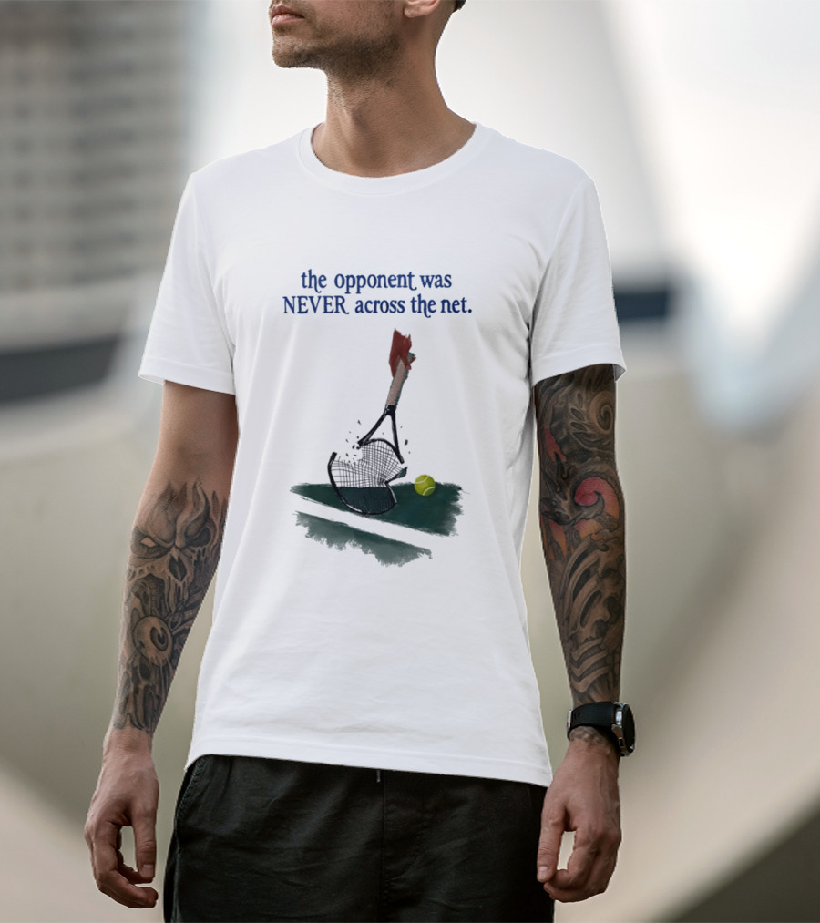 The Opponent Was Never Across The Net Tennis Humour Broken Racket T-Shirt