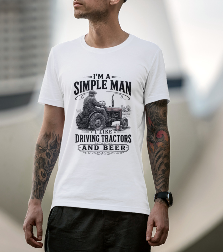 I'm A Simple Man I Like Driving Tractors And Beer T-Shirt