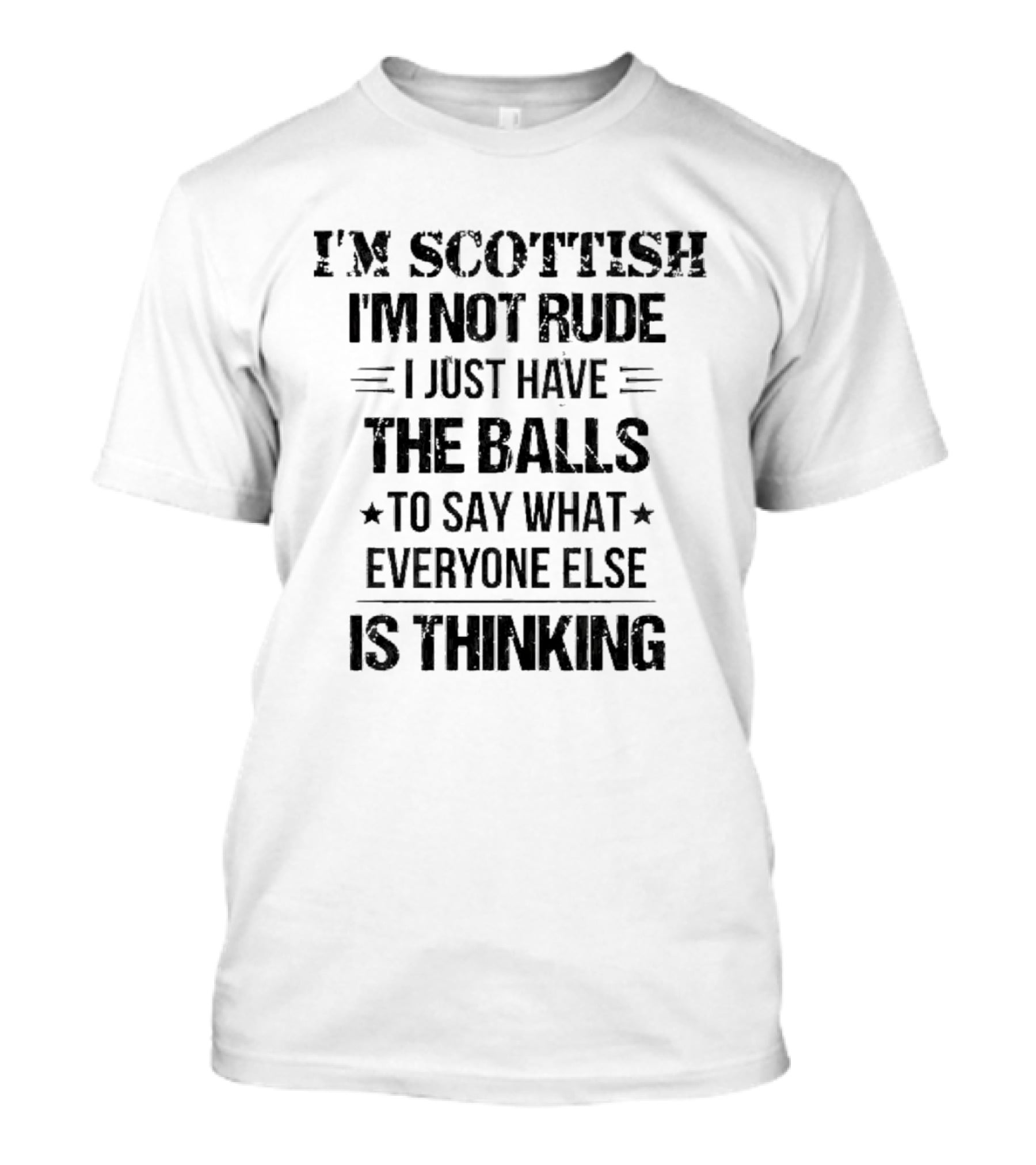 I'm Scottish I'm Not Rude I Just Have The Balls To Say What Everyone Else Is Thinking T-Shirt