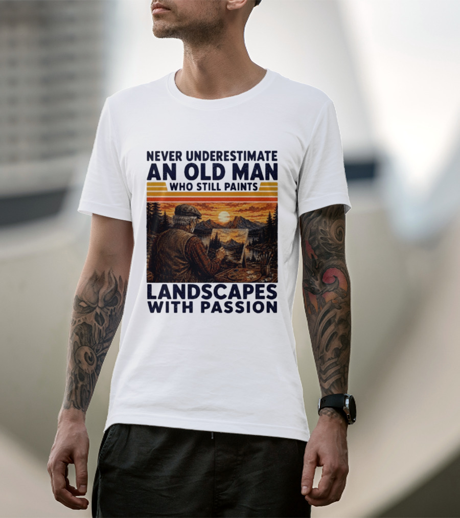 Never Underestimate An Old Man Who Still Paints Landscapes With Passion T-Shirt
