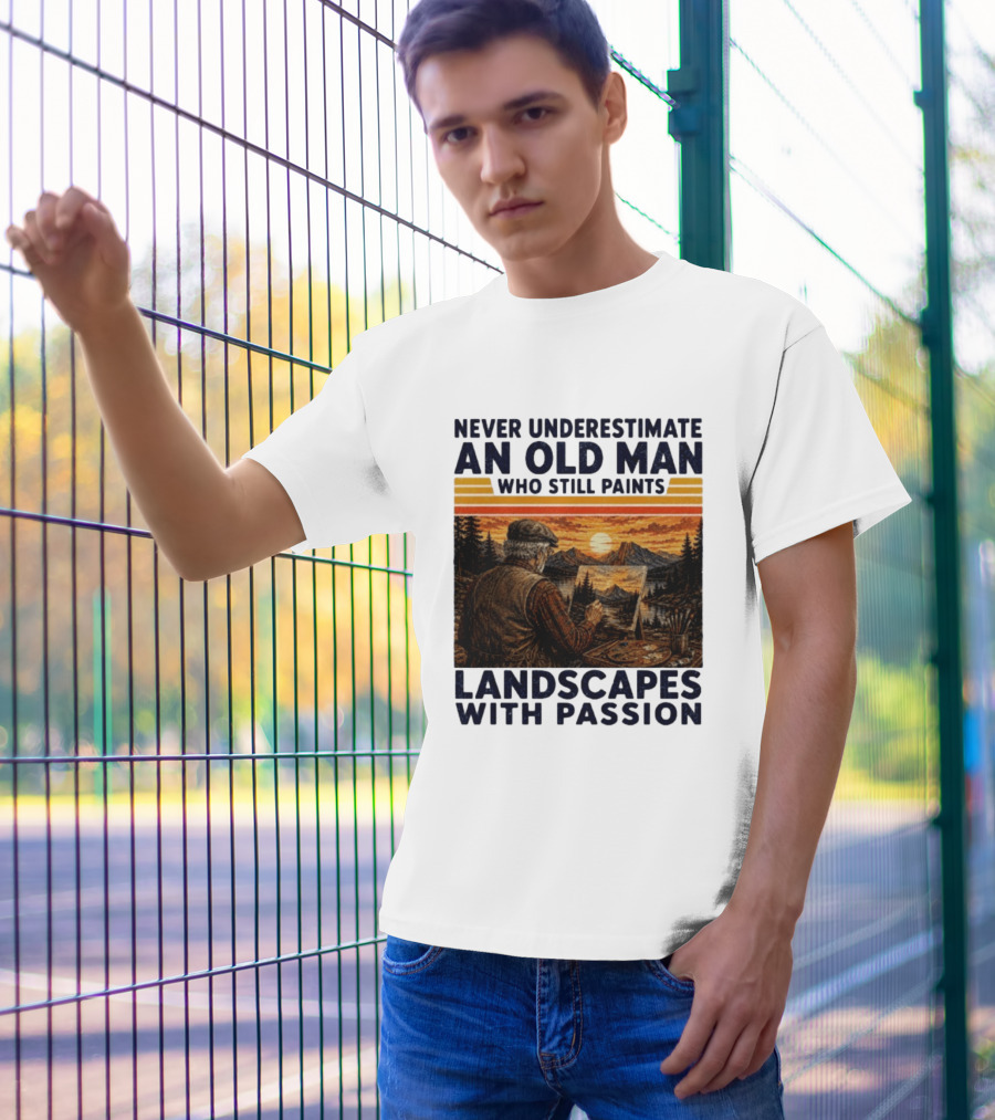 Never Underestimate An Old Man Who Still Paints Landscapes With Passion T-Shirt