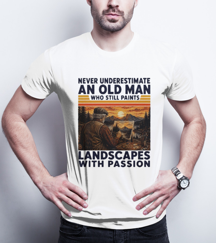 Never Underestimate An Old Man Who Still Paints Landscapes With Passion T-Shirt