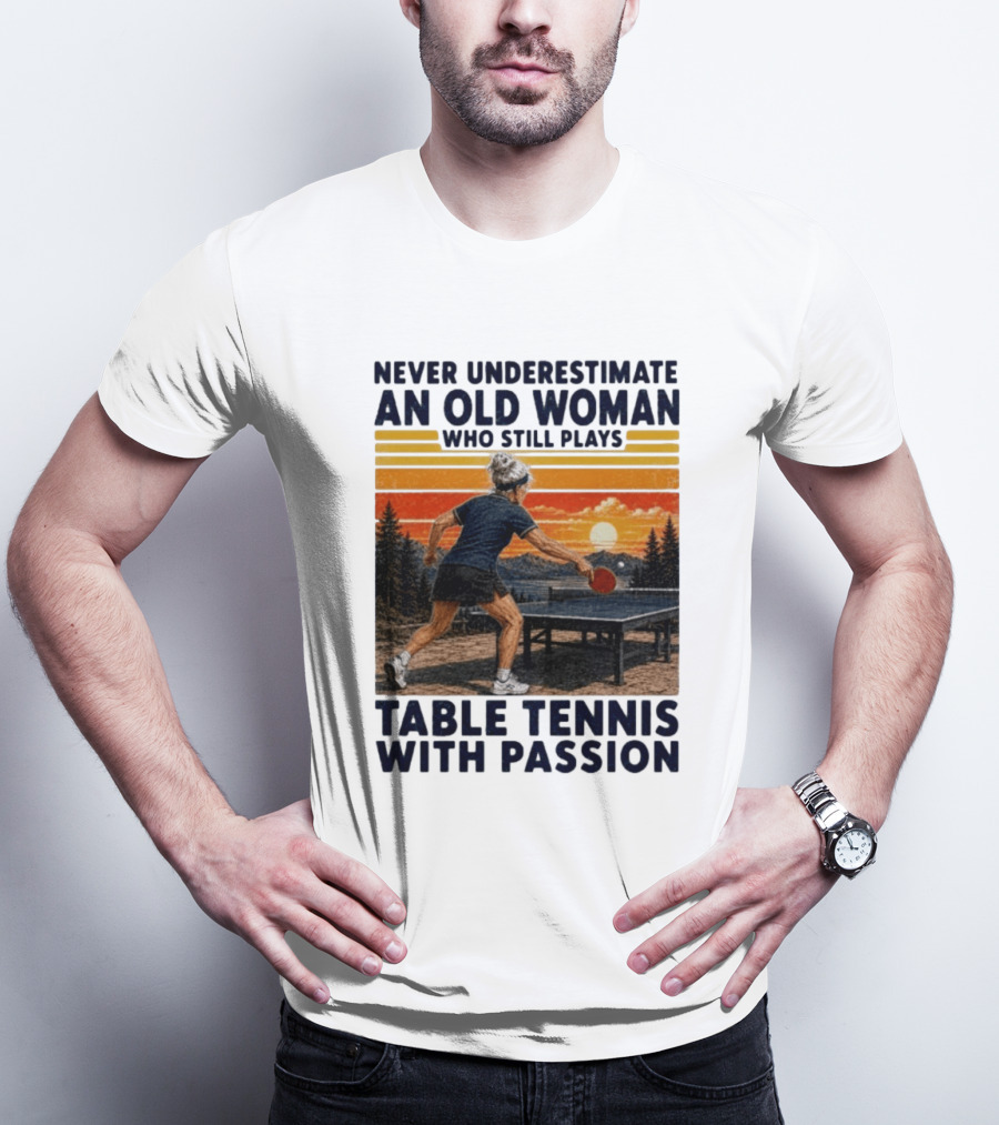 Never Underestimate An Old Woman Playing Table Tennis With Passion T-Shirt