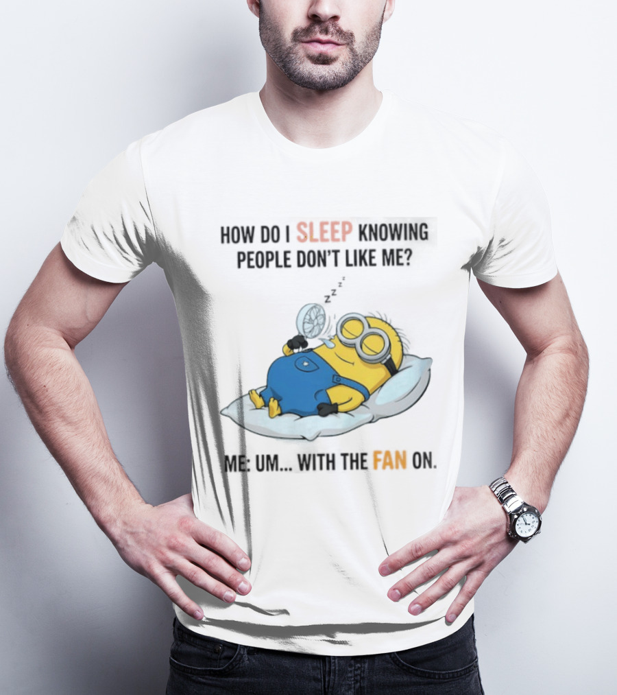 How Do I Sleep Knowing People Don't Like Me Minion Fan On Pillow Rest T-Shirt