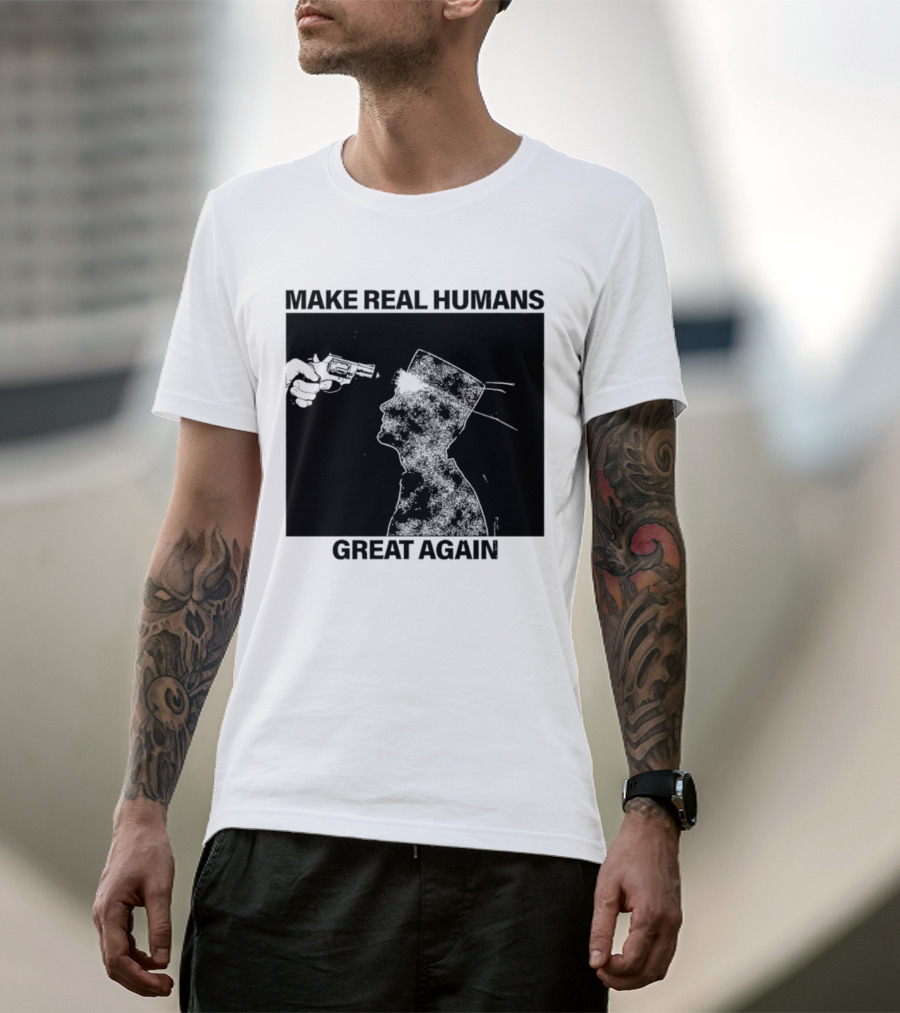 Make Real Human Great Again T-Shirt