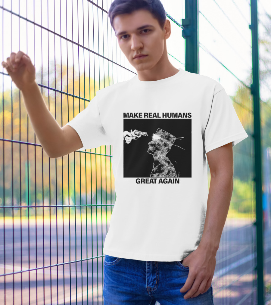Make Real Human Great Again T-Shirt
