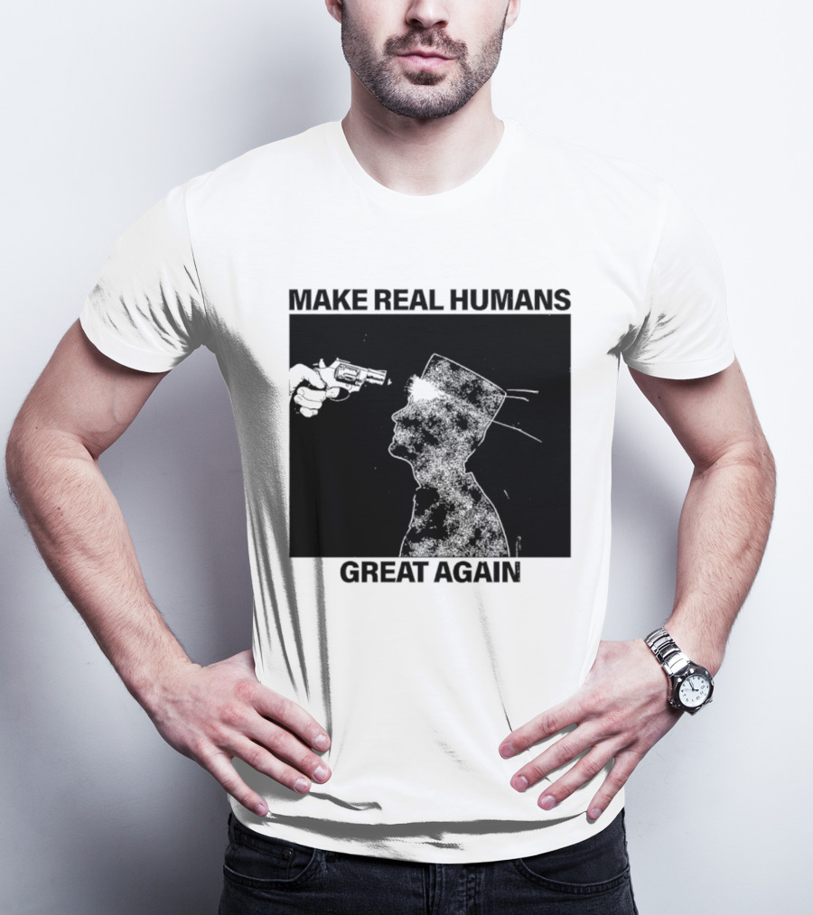 Make Real Human Great Again T-Shirt