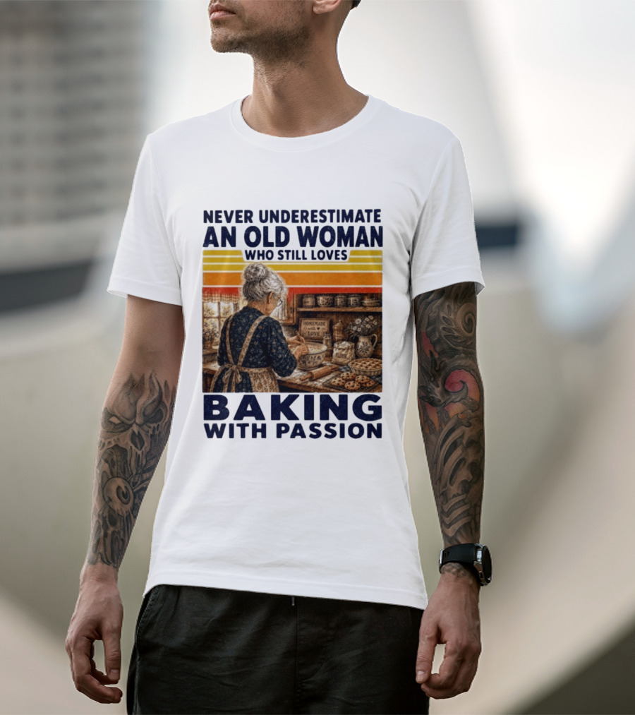 Never Underestimate An Old Woman Who Still Loves Baking With Passion T-Shirt