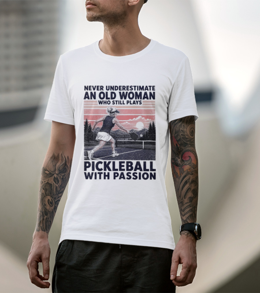 Never Underestimate An Old Woman Who Still Plays Pickleball With Passion T-Shirt