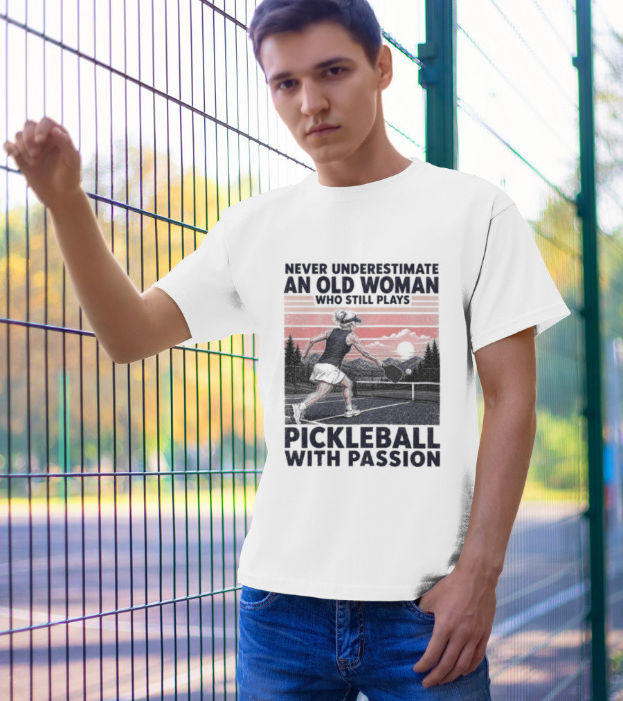Never Underestimate An Old Woman Who Still Plays Pickleball With Passion T-Shirt