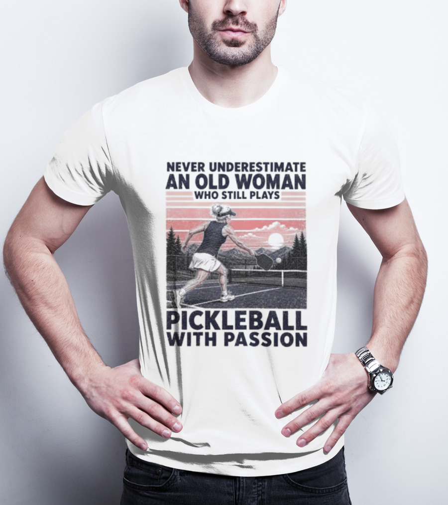 Never Underestimate An Old Woman Who Still Plays Pickleball With Passion T-Shirt