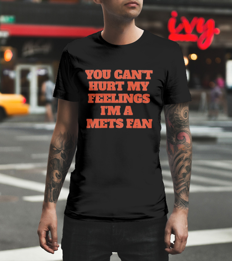 You Can't Hurt My Feelings I'm A Mets Fan T-Shirt