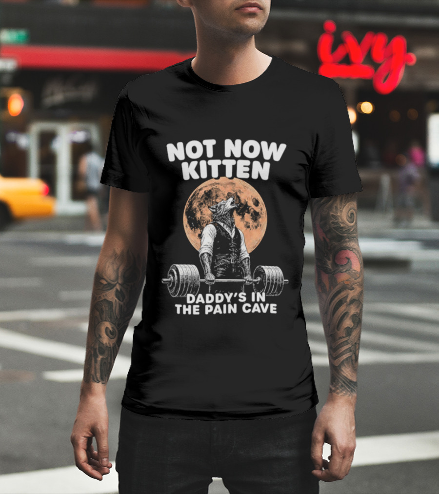 Not Now Kitten Daddy's In The Pain Cave Wolf Weightlifting Moon T-Shirt