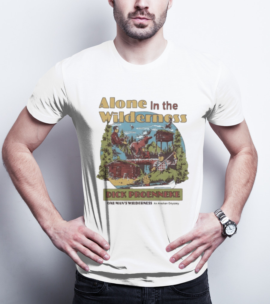Alone In The Wilderness Dick Proenneke One Man's Wilderness An Alaskan Odyssey Cabin Moose Adventure T-Shirt