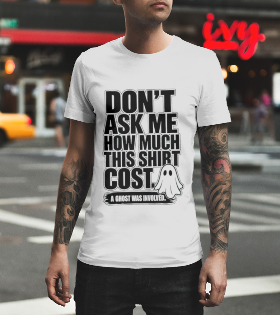 Don't Ask Me How Much This Cost A Ghost Was Involved Ghostly Spirit Humor T-Shirt