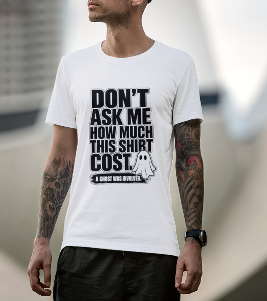 Don't Ask Me How Much This Cost A Ghost Was Involved Ghostly Spirit Humor T-Shirt
