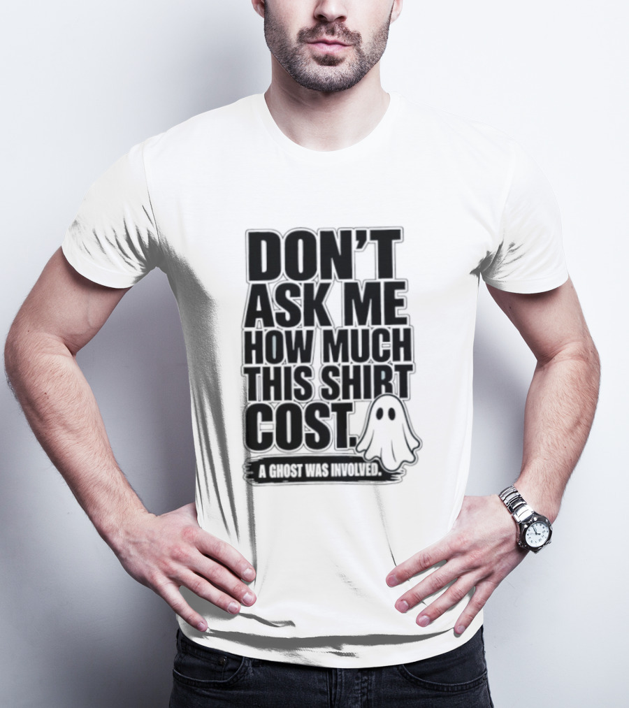 Don't Ask Me How Much This Cost A Ghost Was Involved Ghostly Spirit Humor T-Shirt