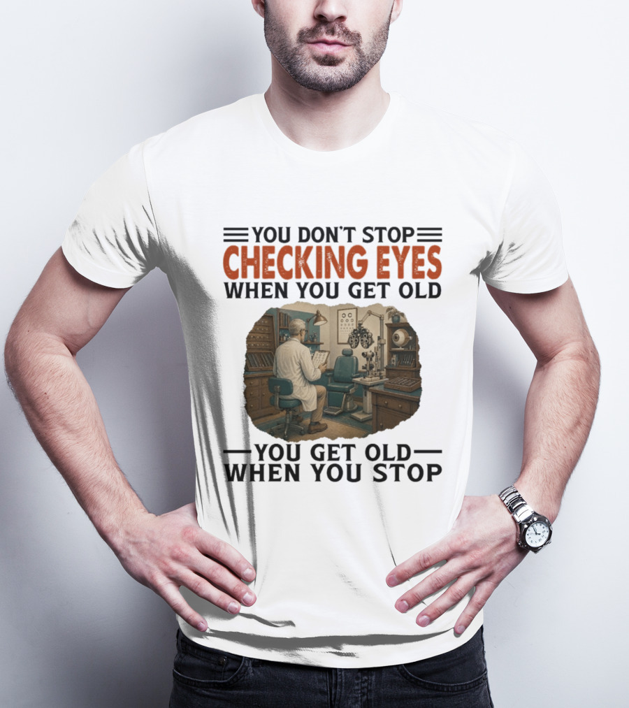 You Don't Stop Checking Eyes When You Get Old Optometrist Exam Room T-Shirt