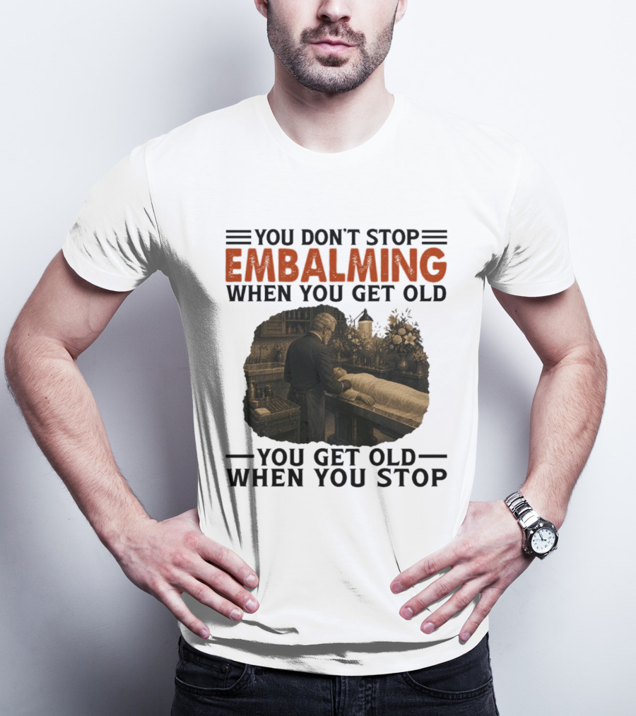 You Don't Stop Embalming When You Get Old You Get Old When You Stop Vintage Mortician Scene T-Shirt