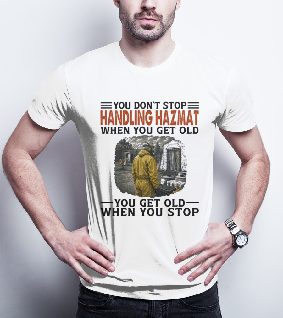You Don't Stop Handling Hazmat When You Get Old You Get Old When You Stop Worker In Yellow Suit T-Shirt