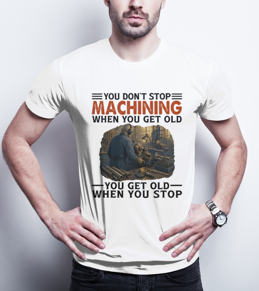 You Don't Stop Machining When You Get Old Vintage Workshop Scene You Get Old When You Stop T-Shirt