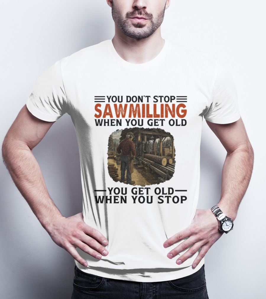 You Don't Stop Sawmilling When You Get Old You Get Old When You Stop Retro Lumberjack Logging Scene T-Shirt