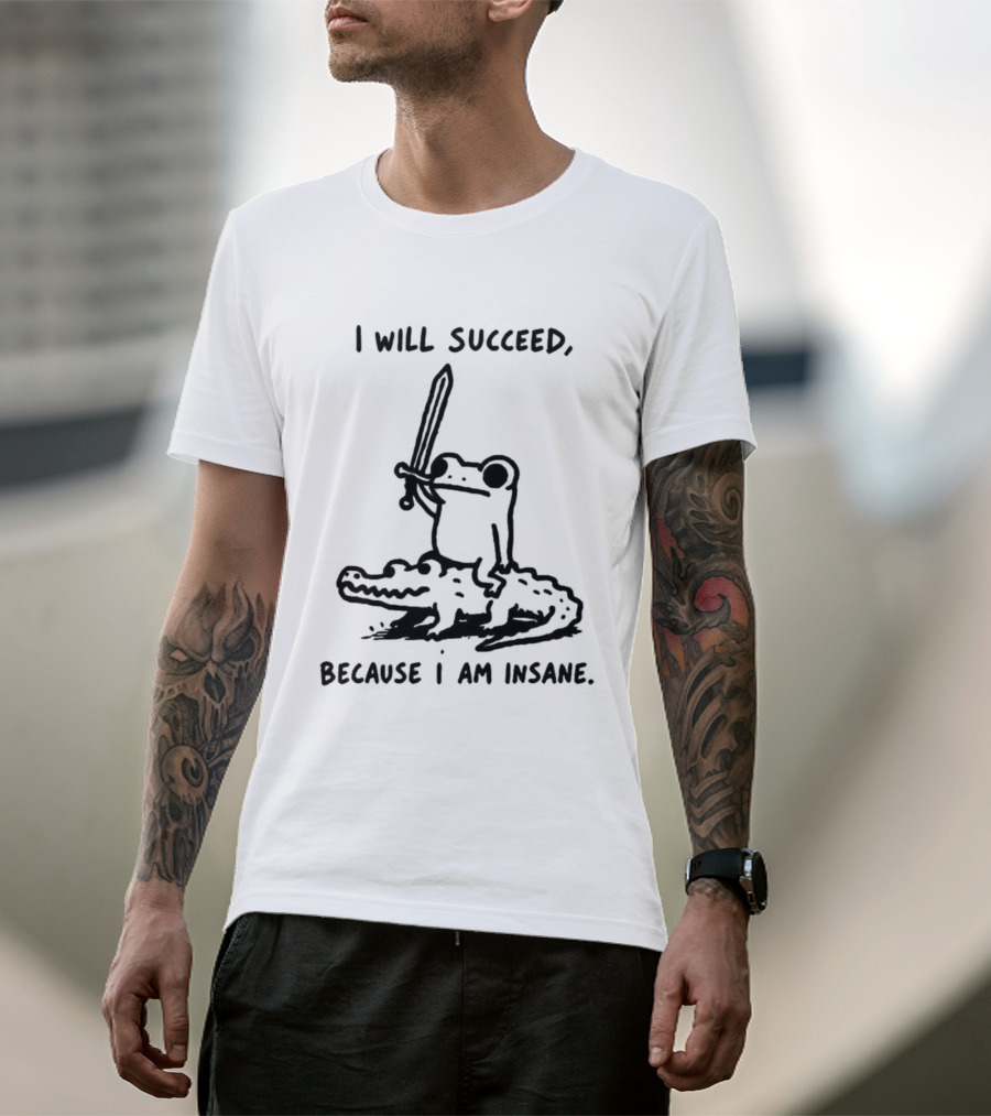 I Will Succeed Because I Am Insane Inspirational Frog Sword Crocodile T-Shirt