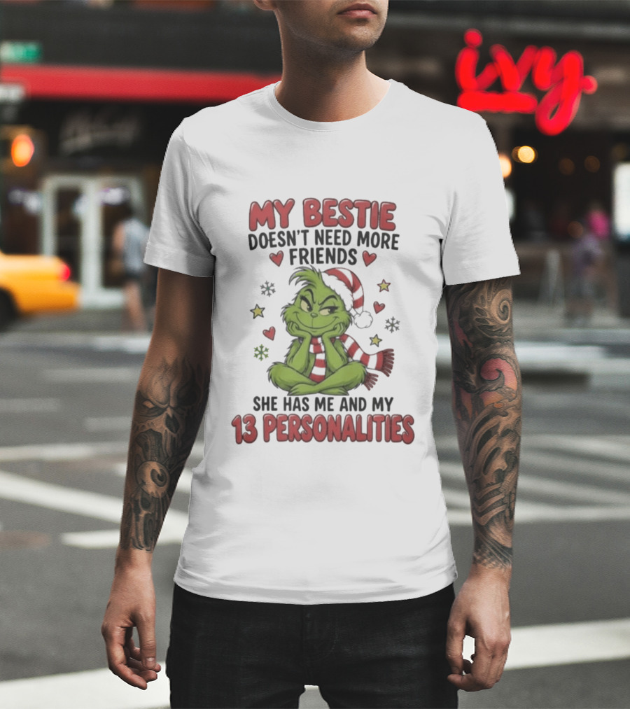 My Bestie Doesn't Need More Friends She Has Me And My 13 Personalities Grinch Christmas T-Shirt