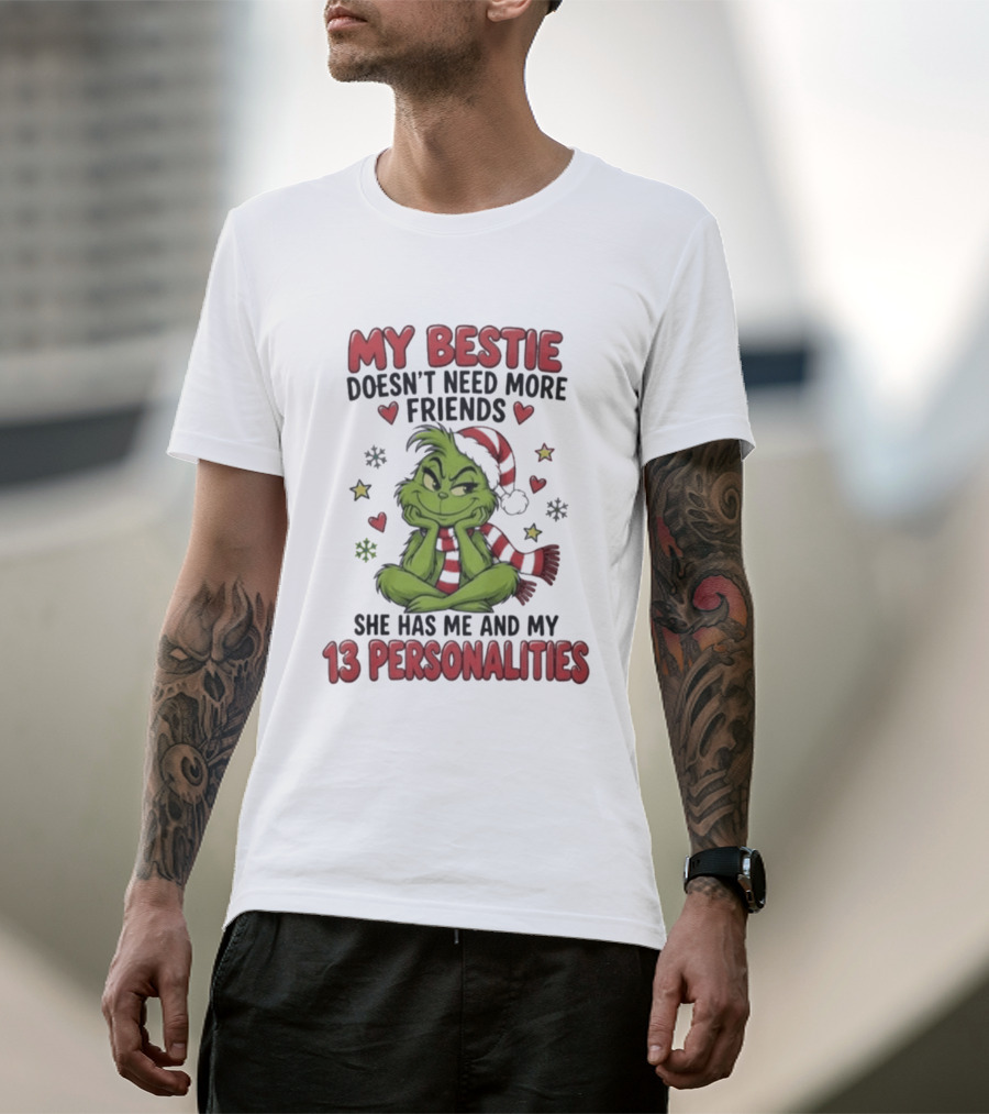 My Bestie Doesn't Need More Friends She Has Me And My 13 Personalities Grinch Christmas T-Shirt