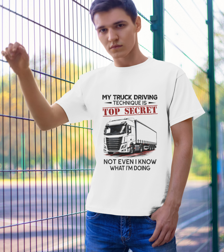 My Truck Driving Technique Is Top Secret Not Even I Know What I'm Doing With Truck T-Shirt