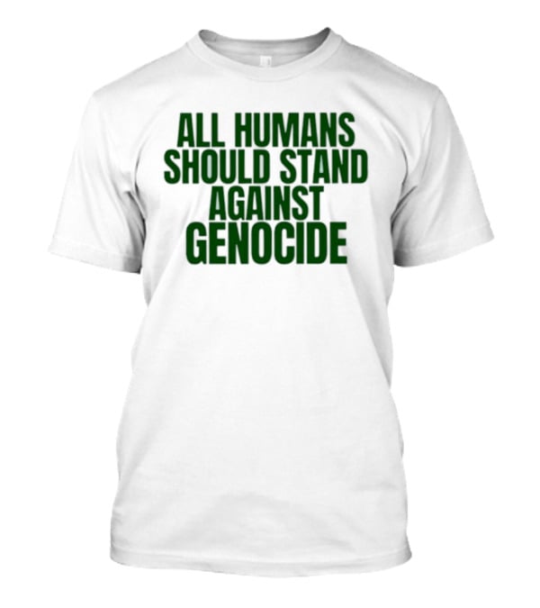 All Humans Should Stand Against Genocide Message T-Shirt