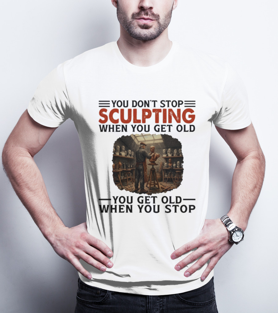 You Don't Stop Sculpting When You Get Old You Get Old When You Stop Studio Scene With Statues T-Shirt