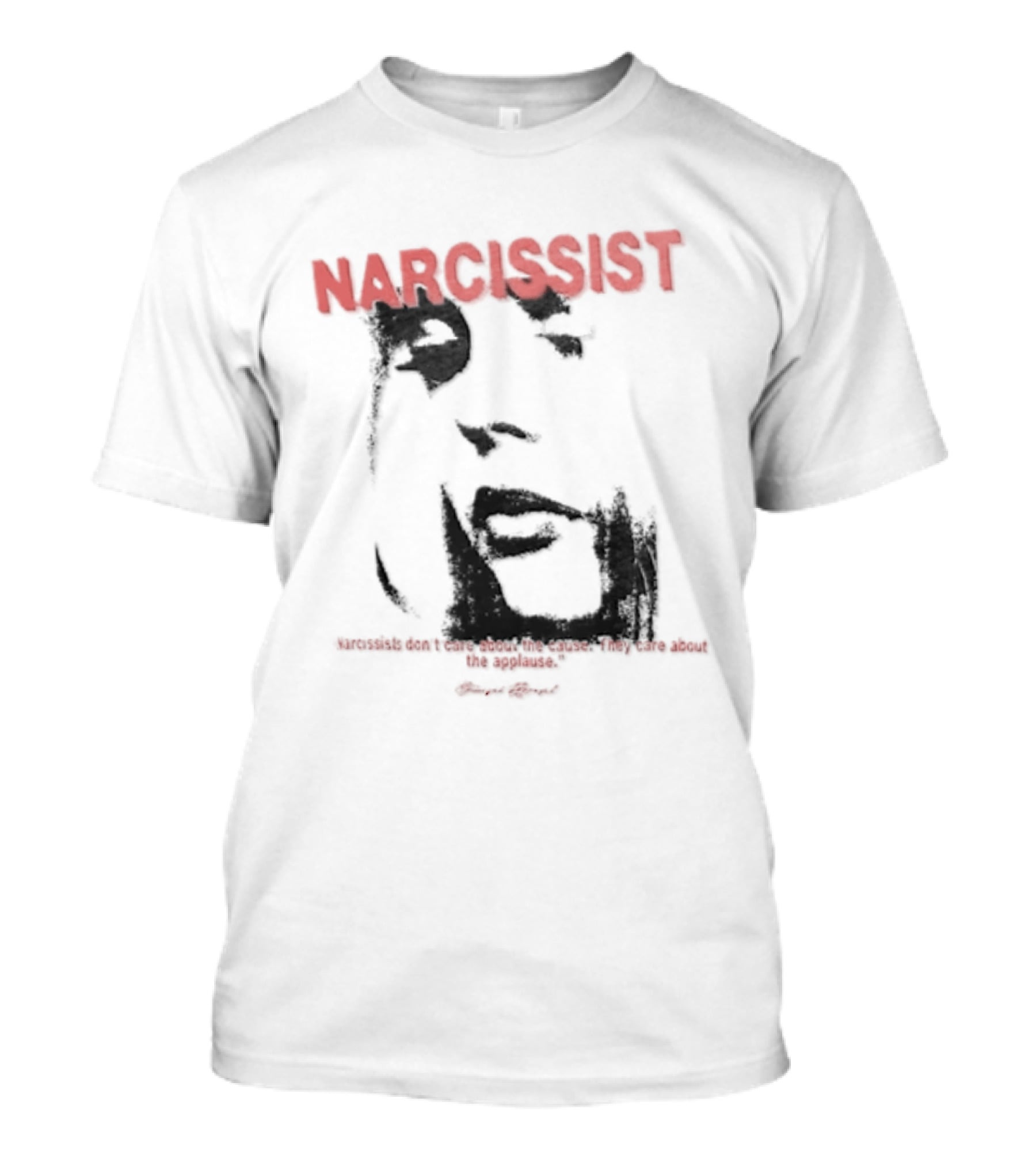 Narcissist Don't Care About The Cause They Care About The Applause Face T-Shirt