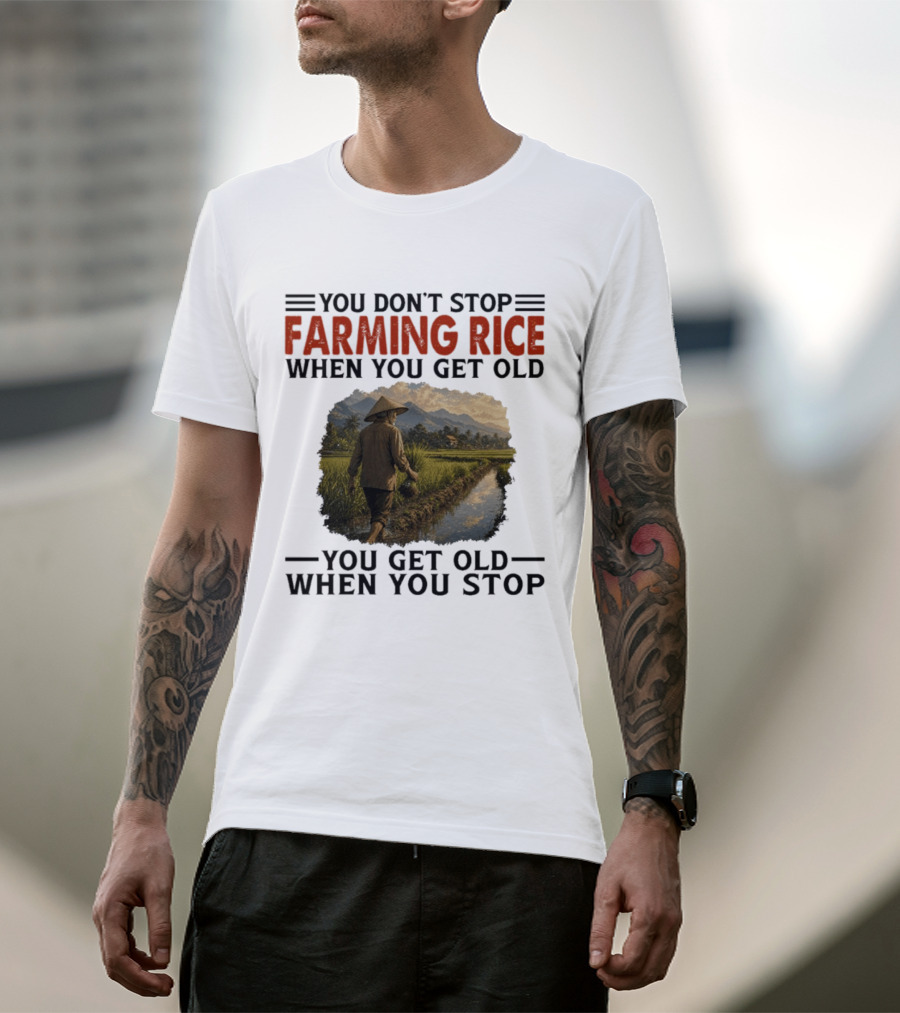 You Don't Stop Farming Rice When You Get Old Farmer In Rice Field Asian Countryside Scene T-Shirt