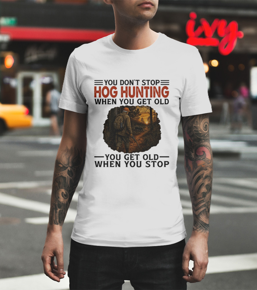 You Don't Stop Hog Hunting When You Get Old Scenic Wildlife Adventure T-Shirt