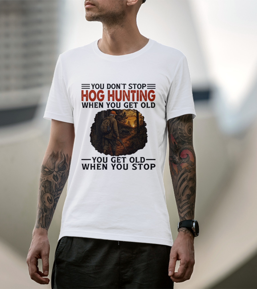 You Don't Stop Hog Hunting When You Get Old Scenic Wildlife Adventure T-Shirt