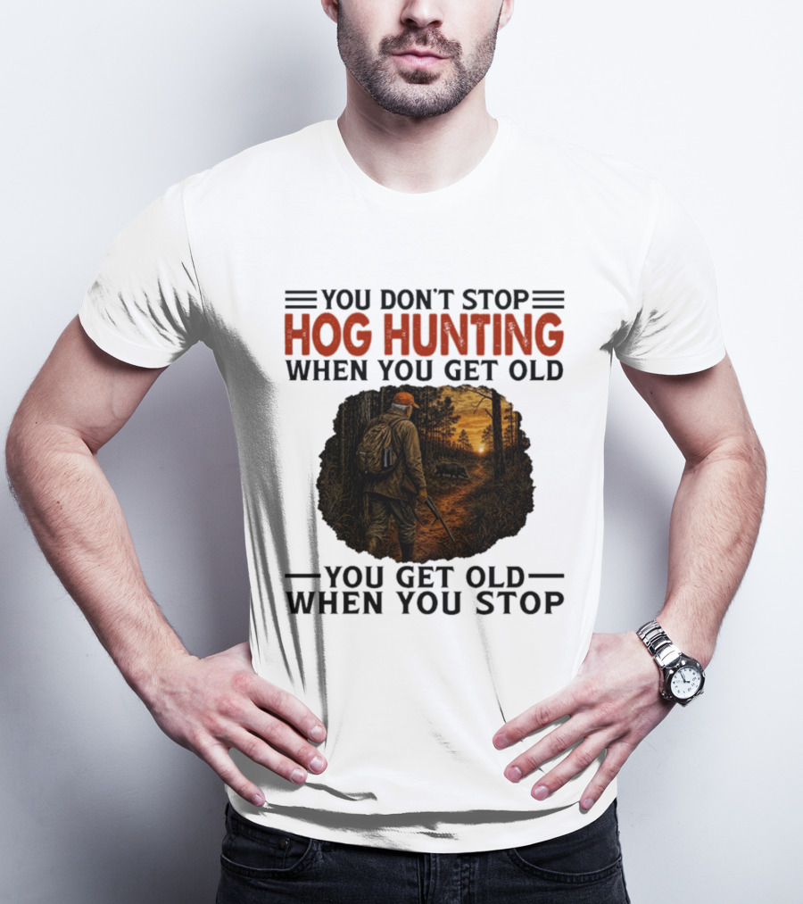 You Don't Stop Hog Hunting When You Get Old Scenic Wildlife Adventure T-Shirt