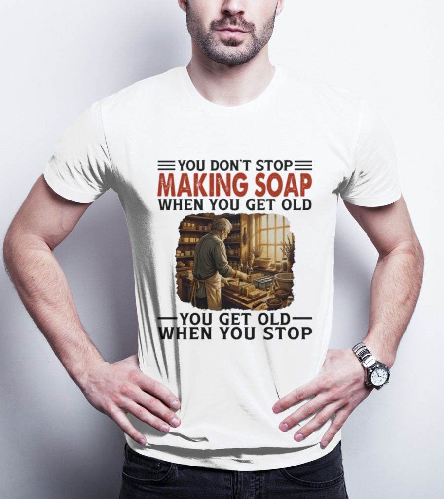 You Don't Stop Making Soap When You Get Old Rustic Workshop Scene T-Shirt