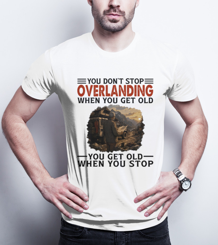 You Don't Stop Overlanding When You Get Old Adventure Journey T-Shirt