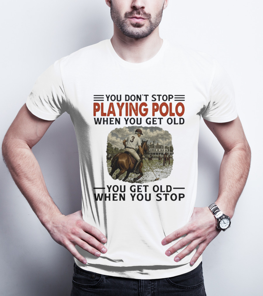 You Don't Stop Playing Polo When You Get Old Equestrian Sports Motivation T-Shirt