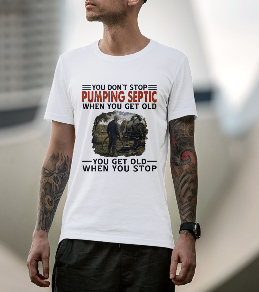 You Don't Stop Pumping Septic When You Get Old Man Working Truck Scene T-Shirt