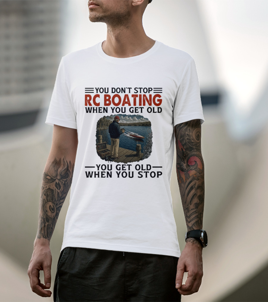 You Don't Stop RC Boating When You Get Old You Get Old When You Stop Enthusiast On Dock With Remote Control Boat Scenic Lake T-Shirt