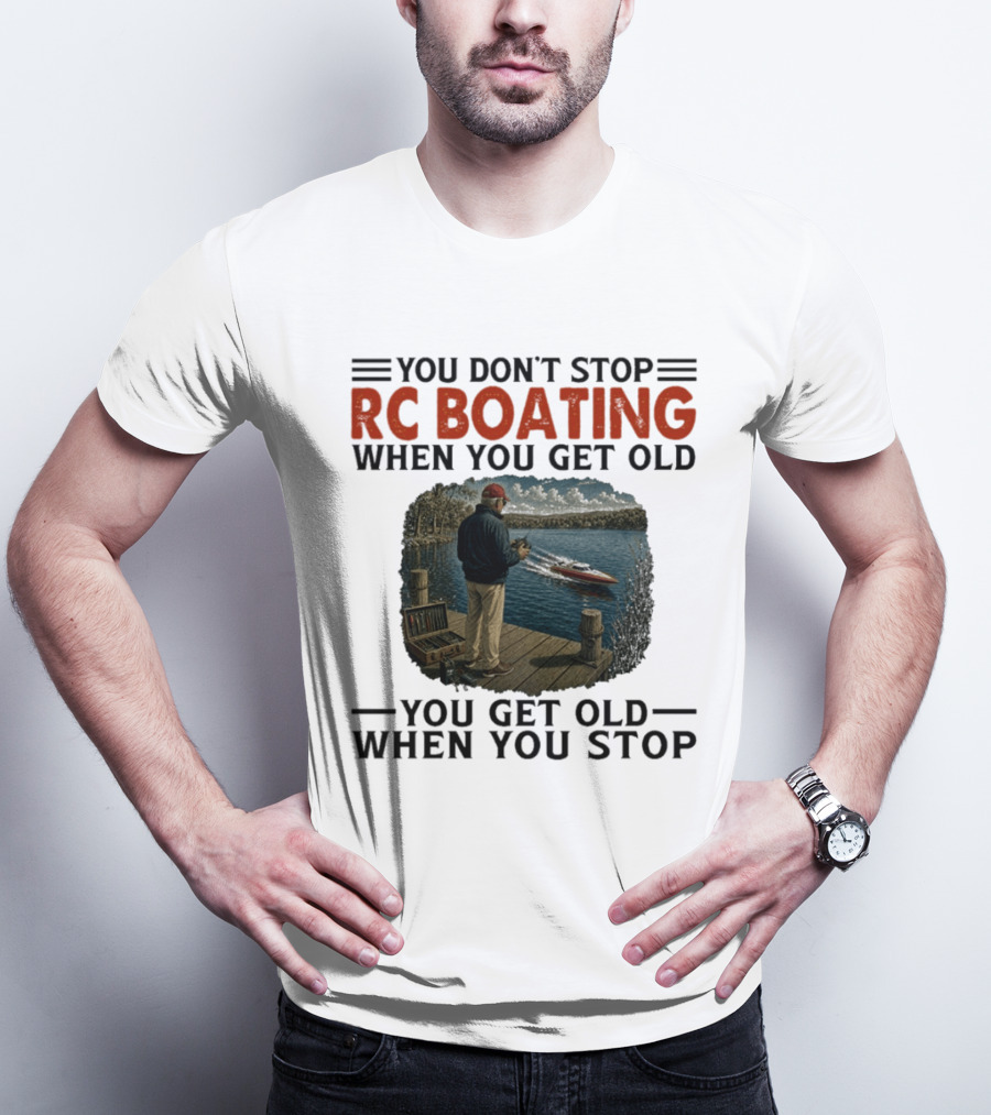 You Don't Stop RC Boating When You Get Old You Get Old When You Stop Enthusiast On Dock With Remote Control Boat Scenic Lake T-Shirt